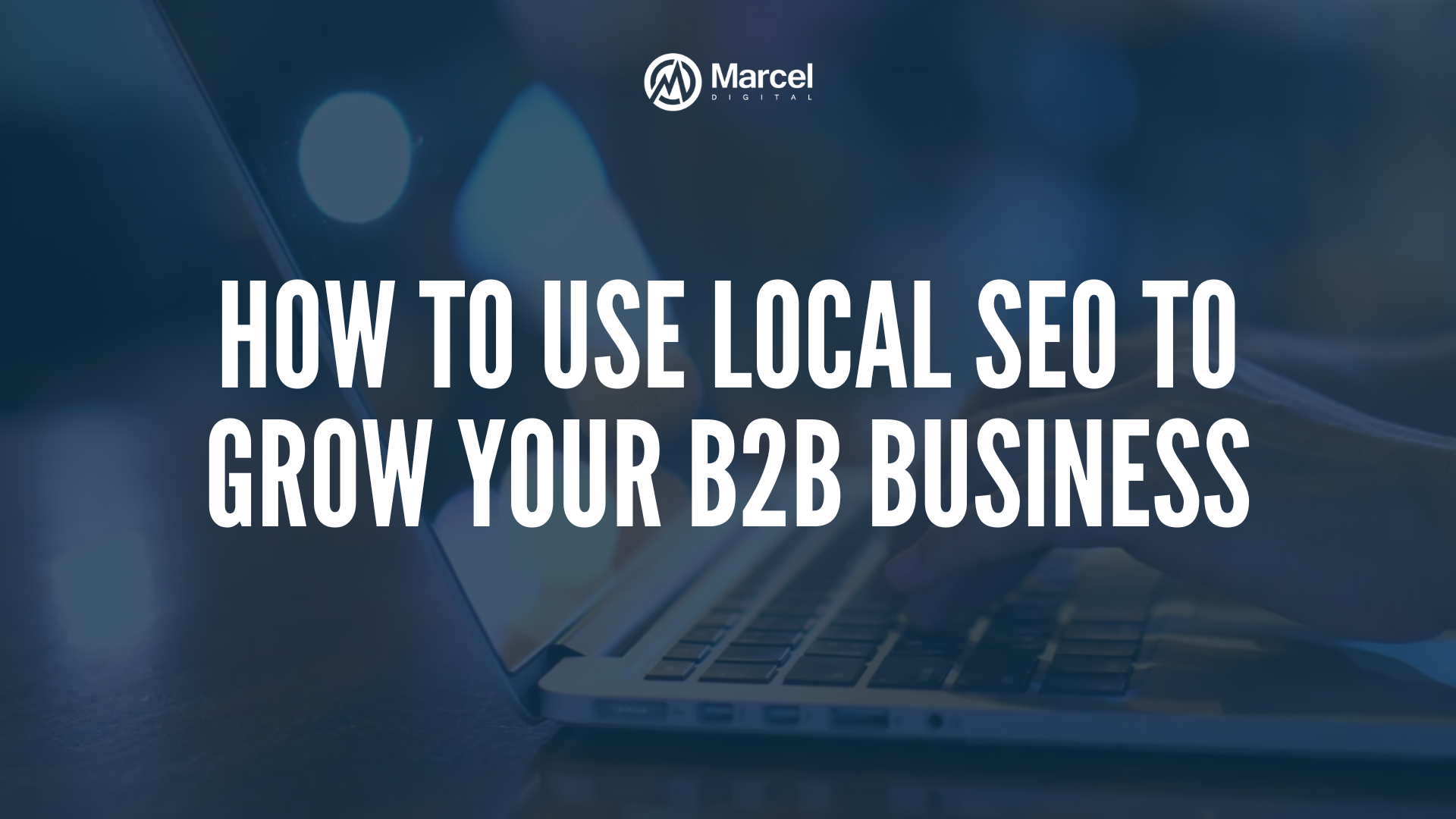 How to Use Local SEO to Grow Your B2B Business (Video) | Marcel Digital