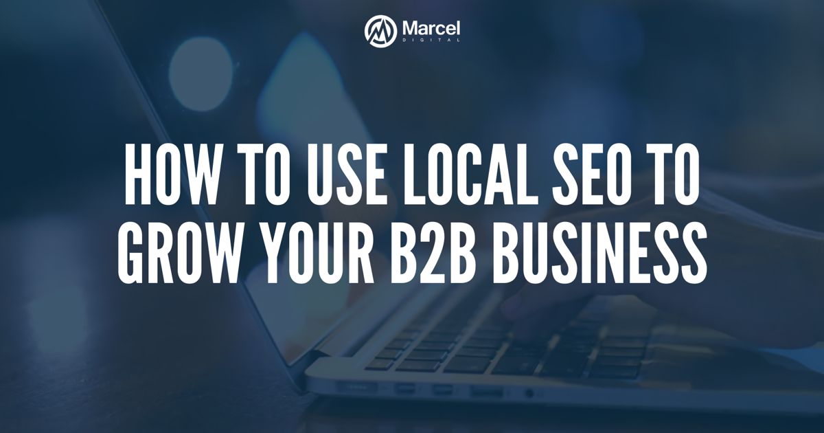 How to Use Local SEO to Grow Your B2B Business (Video) | Marcel Digital
